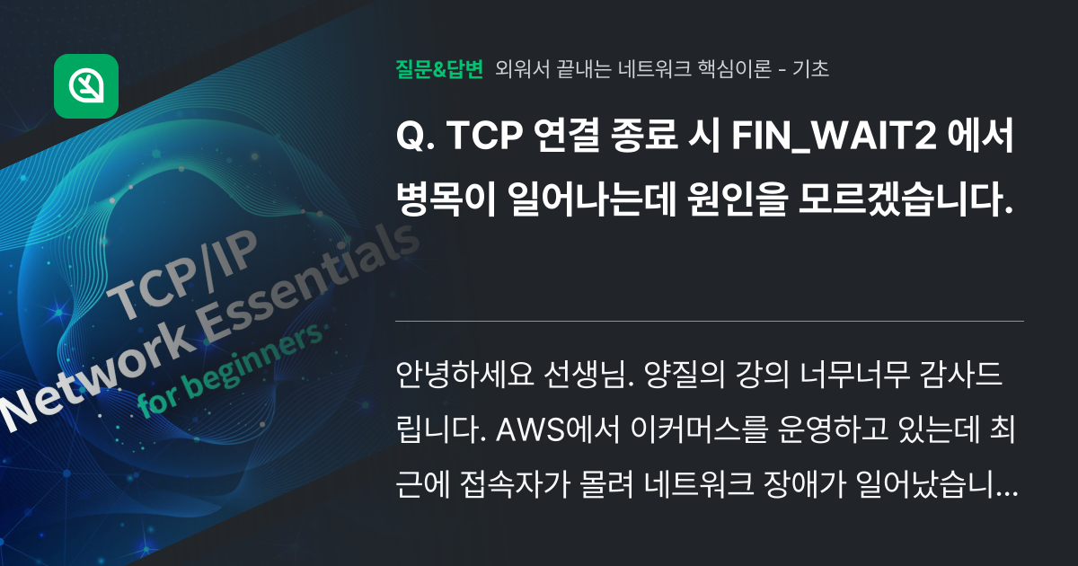 TCP 연결 종료 시 FIN_WAIT2 에서 병목이 일어나는데 원... - 인프런 | 커뮤니티 질문&답변