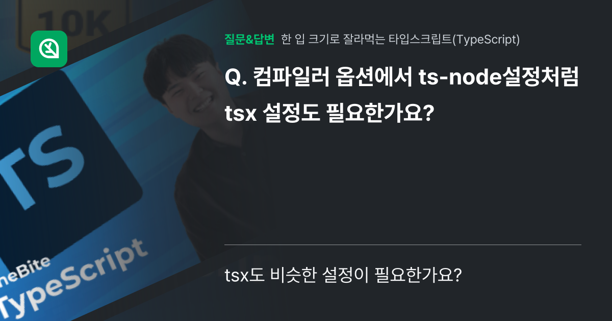 컴파일러 옵션에서 ts-node설정처럼 tsx 설정도 필요한가요? - 인프런 | 커뮤니티 질문&답변