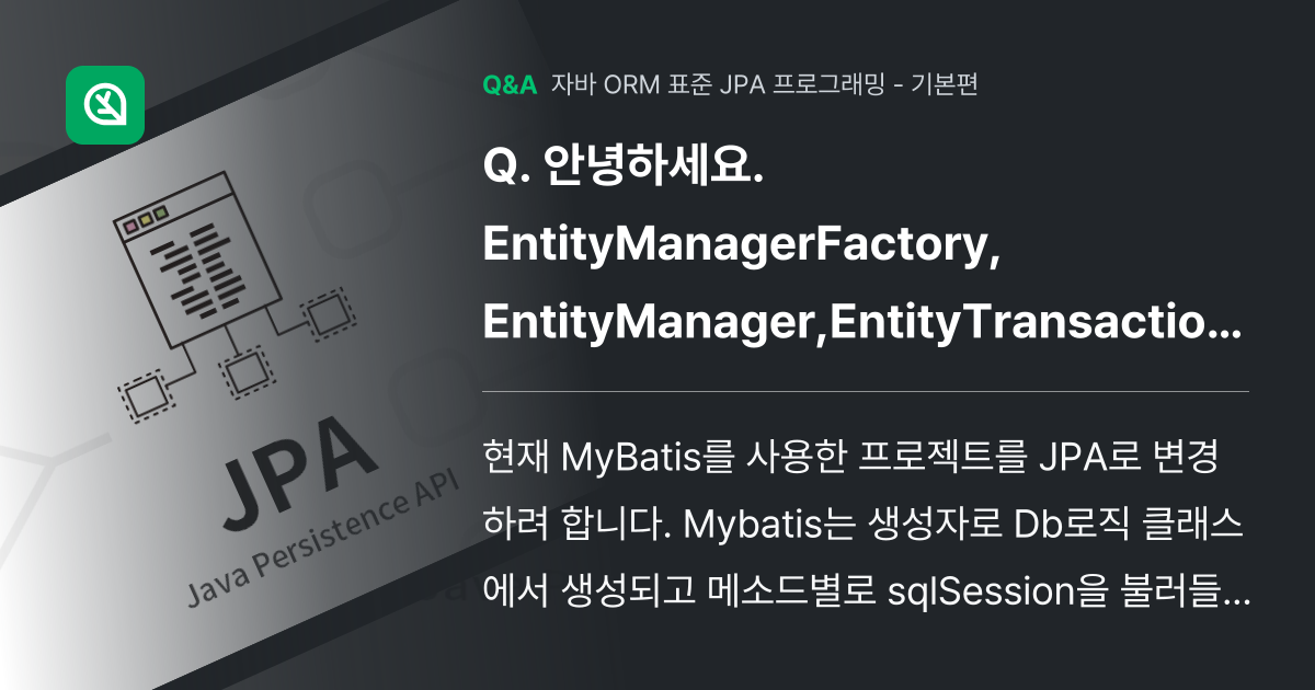 안녕하세요. EntityManagerFactory, EntityM... - 인프런 | 커뮤니티 질문&답변