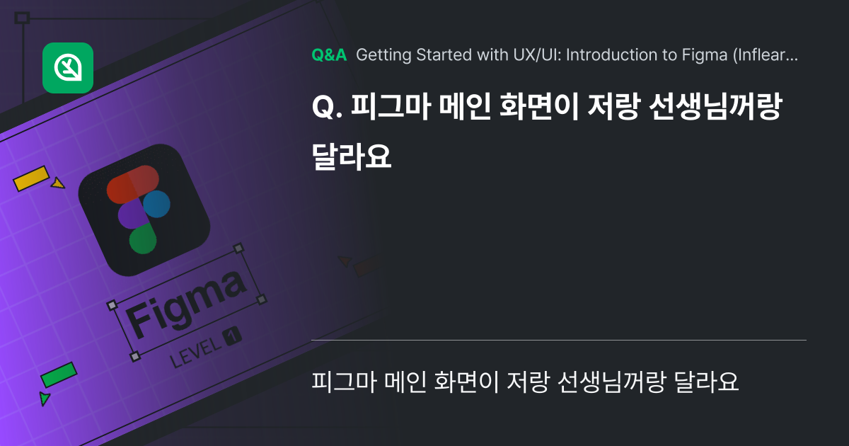 피그마 메인 화면이 저랑 선생님꺼랑 달라요 - Inflearn | Community Q&A