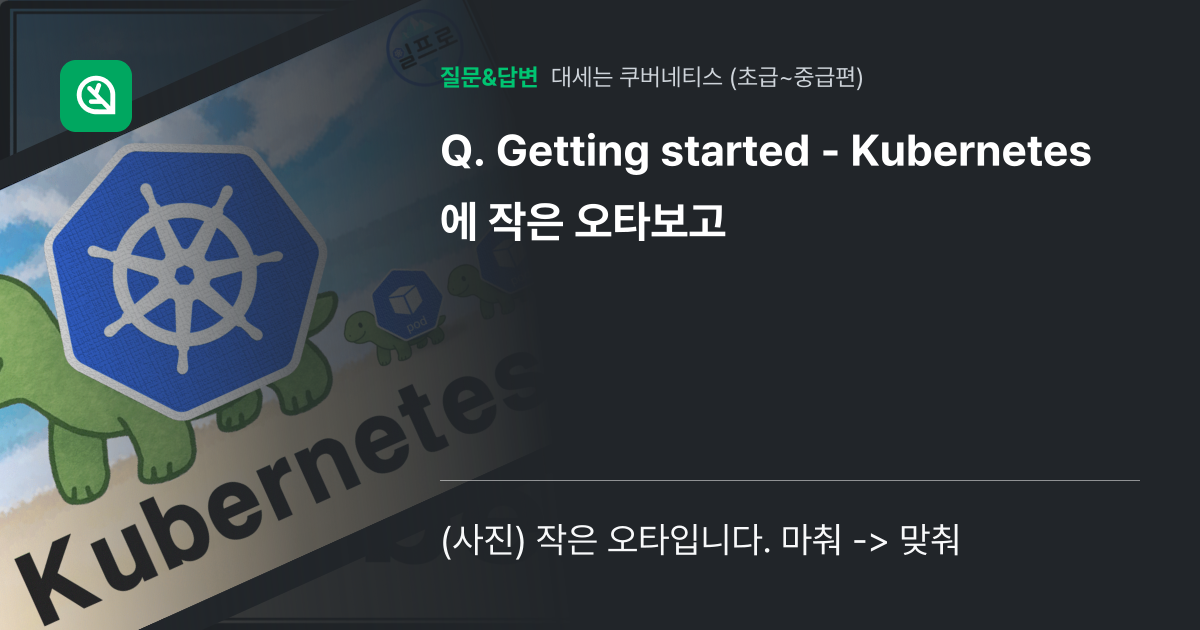 Getting started - Kubernetes 에 작은 오타... - 인프런 | 커뮤니티 질문&답변 Getting started - Kubernetes 에 작은 오타... - 인프런 | 커뮤니티 질문&답변