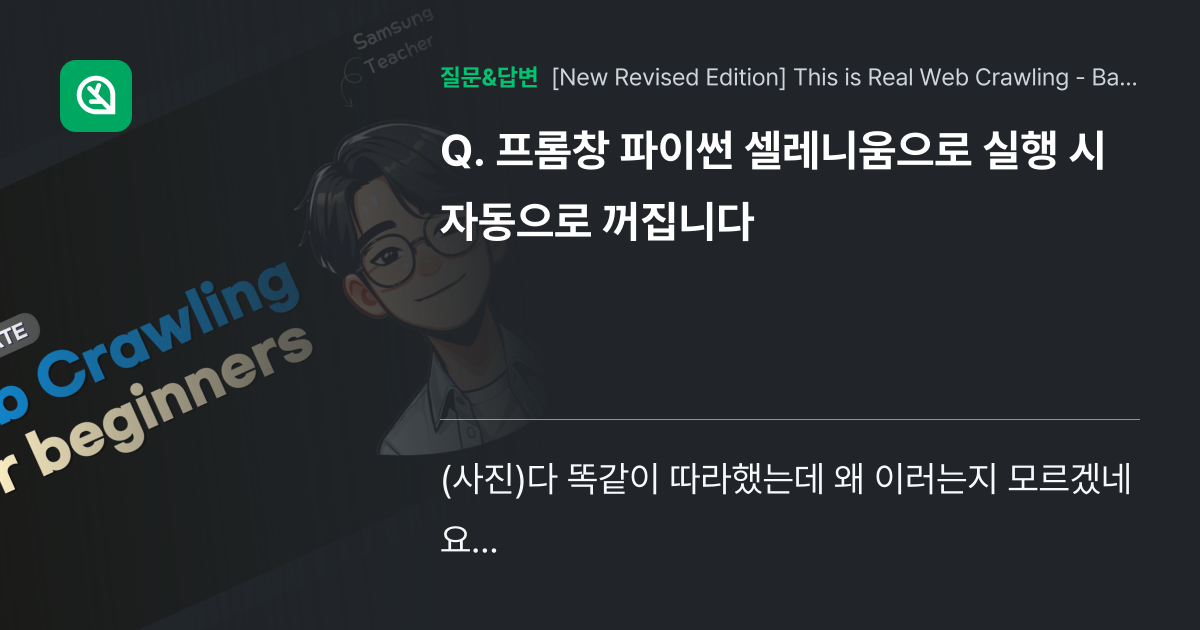 프롬창 파이썬 셀레니움으로 실행 시 자동으로 꺼집니... - Inflearn | Community Q&A