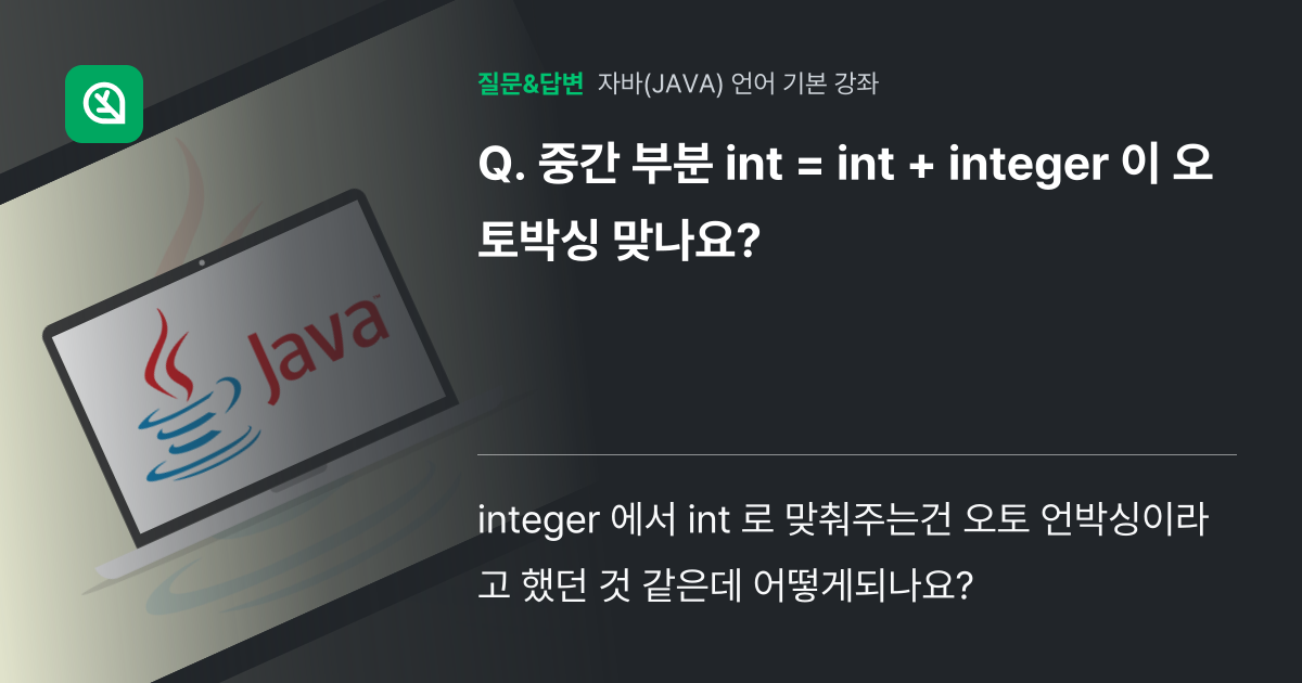 중간 부분 int = int + integer 이 오토박싱 맞나요... - 인프런 | 커뮤니티 질문&답변