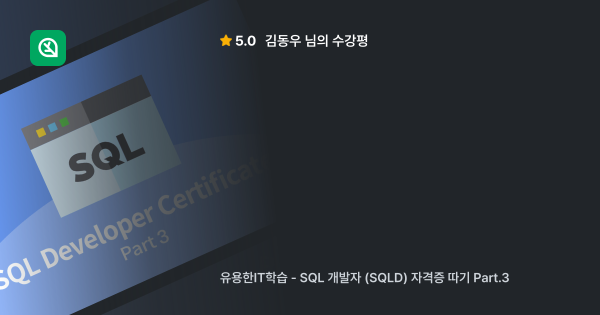 김동우님의 생생한 수강평 Sql 개발자 Sqld 자격증 따기 Part3 인프런 수강평