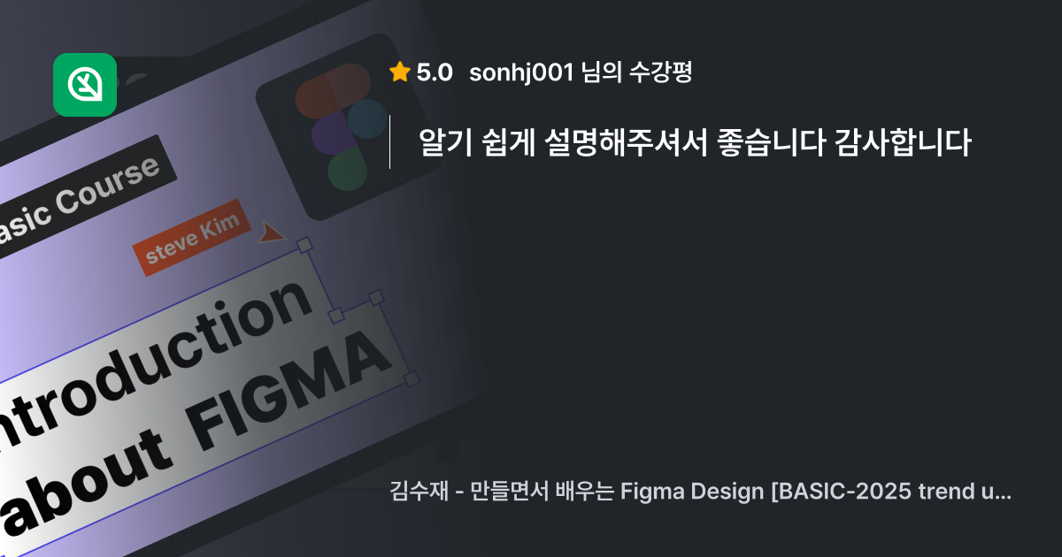sonhj001님의 생생한 수강평, 만들면서 배우는 Figma Design [... - 인프런 | 수강평